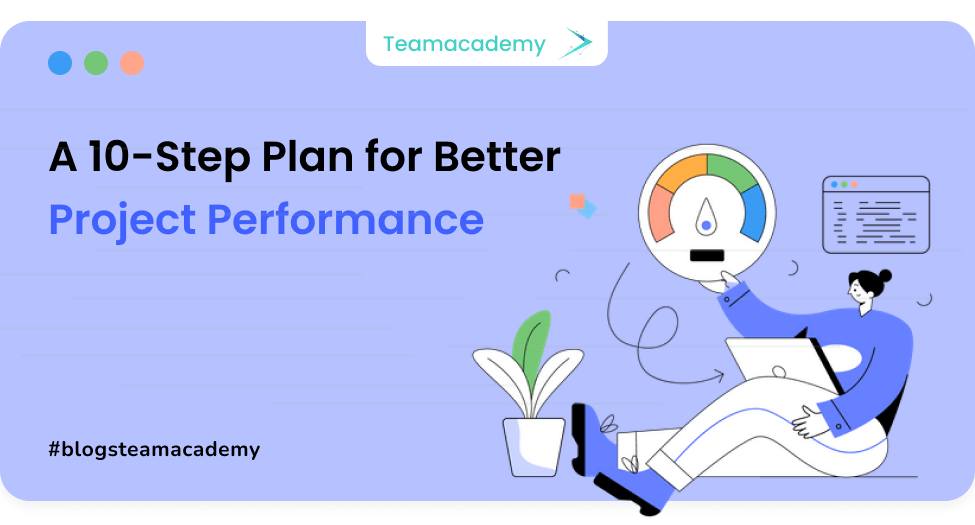 A 10-Step Plan for Better Project Performance – Team Academy