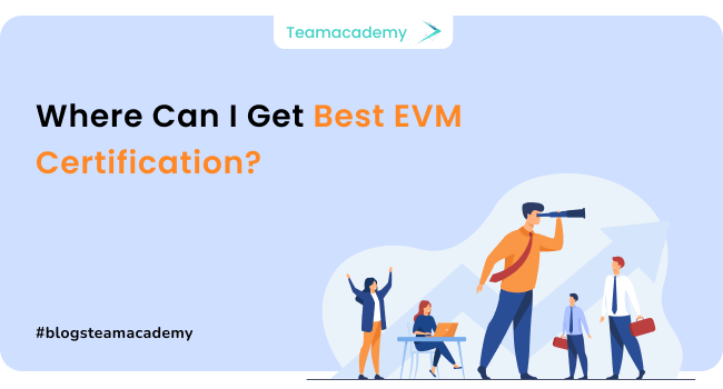 Where can I Get Best EVM Certification? – Team Academy